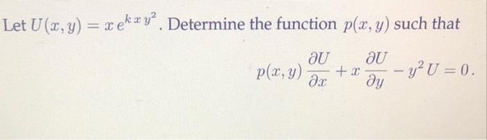 Solved Let U(x,y)=xekxy2. Determine the function p(x,y) such | Chegg.com