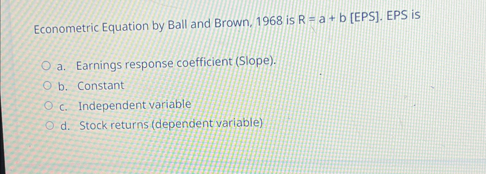Solved Econometric Equation by Ball and Brown, 1968 ﻿is | Chegg.com