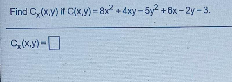 Solved Find Cx(x,y) if C(x,y)=8x2 + 4xy – 5y2 + 6x - 2y-3. + | Chegg.com