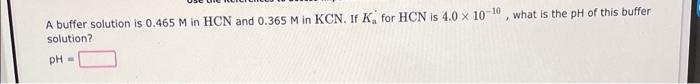 Solved A buffer solution is 0.465M in HCN and 0.365M in KCN. | Chegg.com
