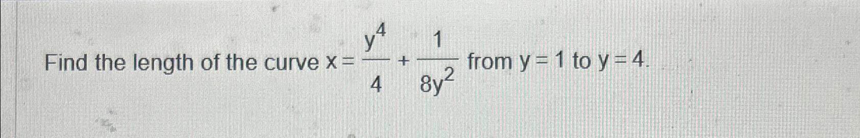 Solved Find the length of the curve x=y44+18y2 ﻿from y=1 ﻿to | Chegg.com