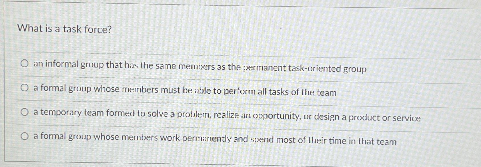 Solved What is a task force?an informal group that has the | Chegg.com