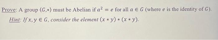 Solved Prove: A group G,∗ must be Abelian if a2=e for all | Chegg.com