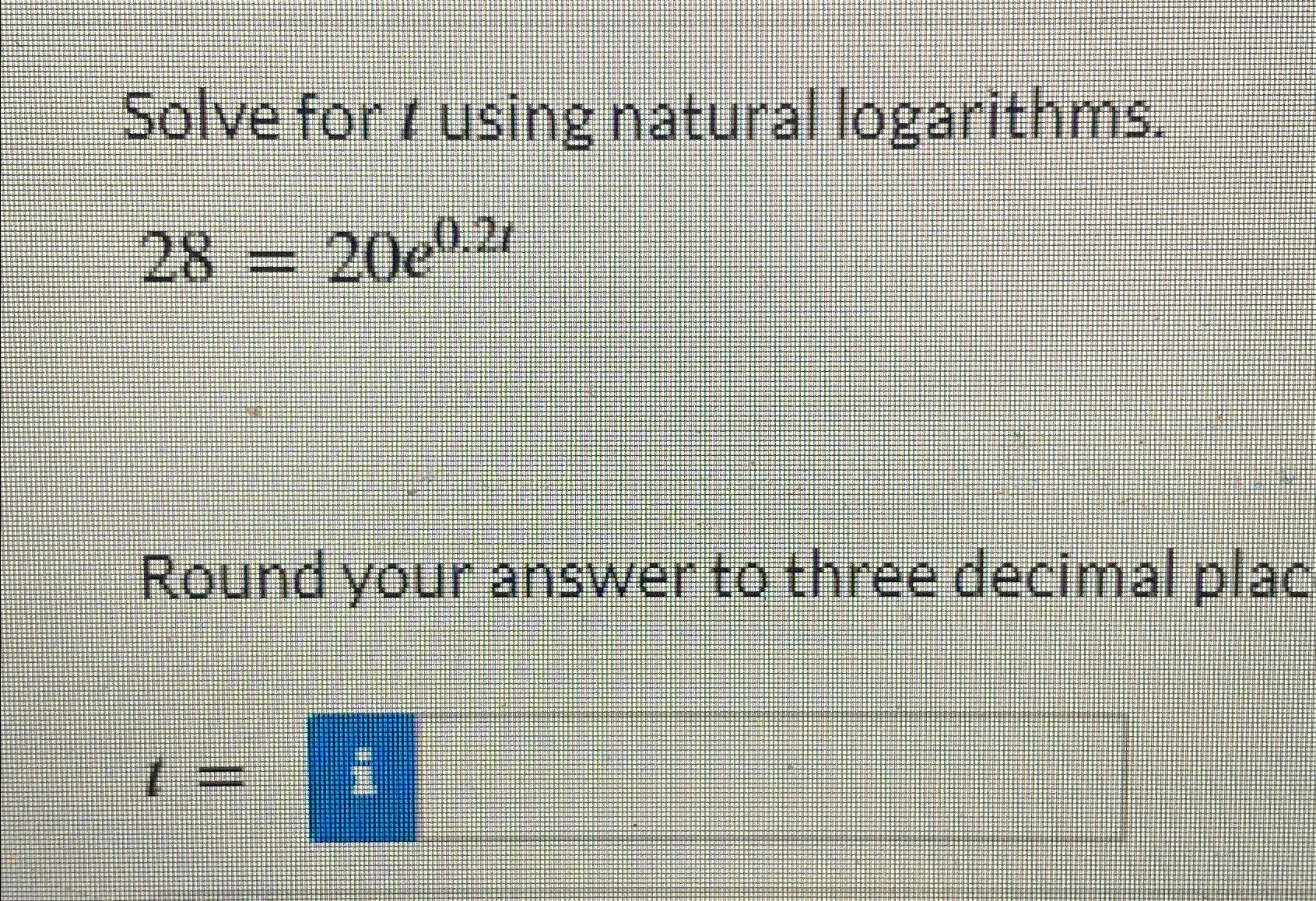 Solved Solve for t ﻿using natural logarithms.28=20e0.2tRound | Chegg.com