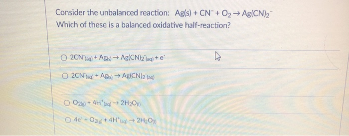 Solved Consider the unbalanced reaction: Ag(s) + CN + O2 → | Chegg.com