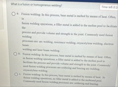 [Solved]: What is a fusion or homogeneous welding? Time left