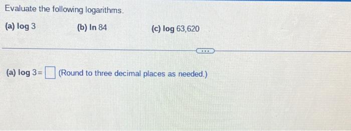 Solved Evaluate the following logarithms. (a) log3 (b) ln84 | Chegg.com