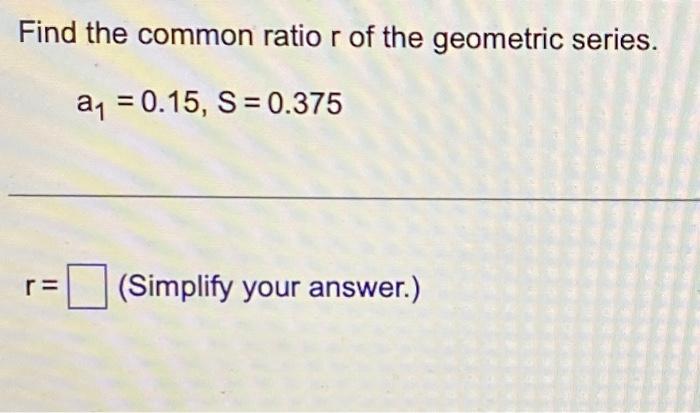 Solved Find the common ratio r of the geometric series. | Chegg.com