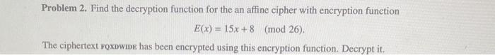 Solved Problem 2. Find the decryption function for the an | Chegg.com