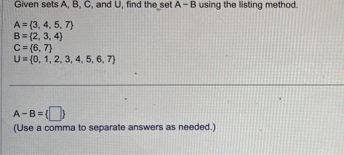 Solved Given sets A,B,C, and U, find the set A−B using the | Chegg.com