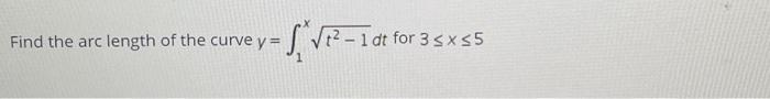 Solved Find the arc length of the curve y=∫1xt2−1dt for | Chegg.com
