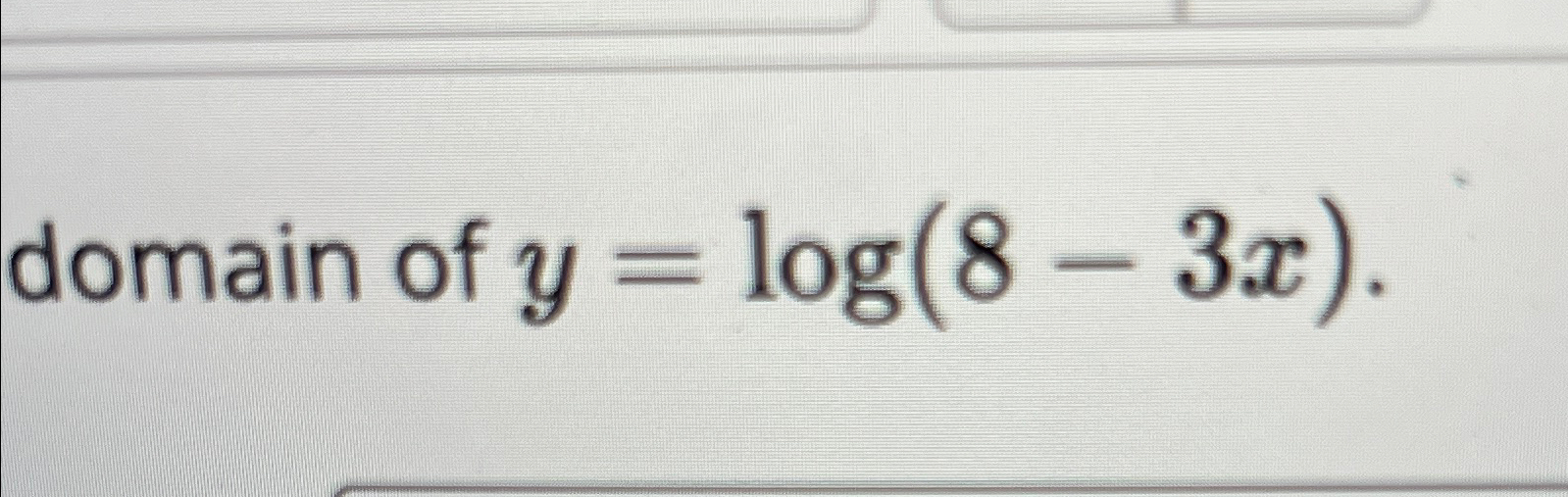 Solved domain of y=log(8-3x). | Chegg.com
