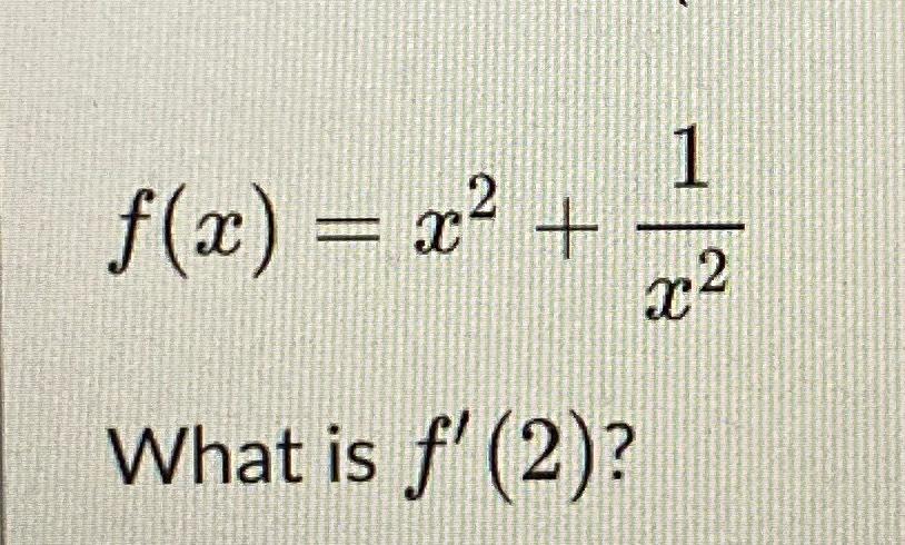 Solved f(x)=x2+1x2What is f'(2)? | Chegg.com