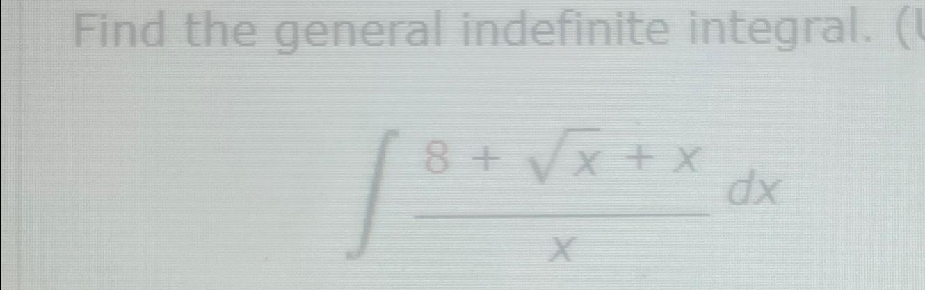 Solved Find the general indefinite integral.∫﻿﻿8+x2+xxdx | Chegg.com