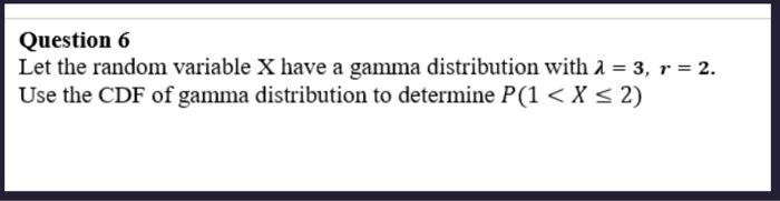 Solved Question 6 Let the random variable X have a gamma | Chegg.com