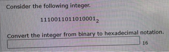 Solved Consider the following integer. 11100110110100012 | Chegg.com