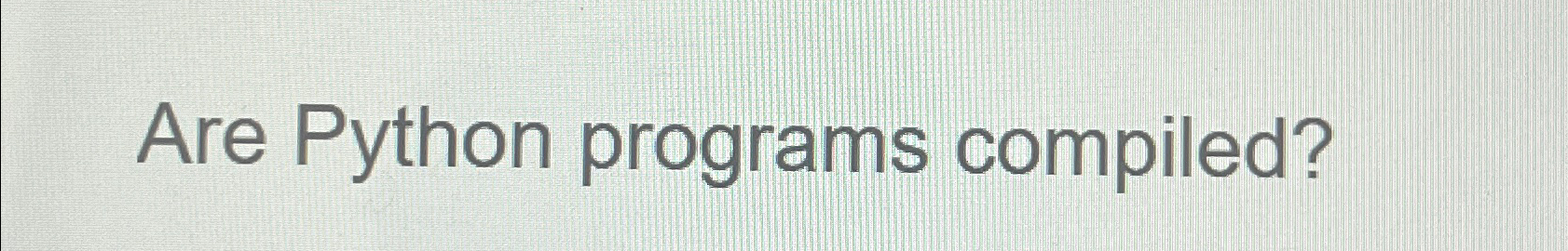 Solved Are Python programs compiled? | Chegg.com