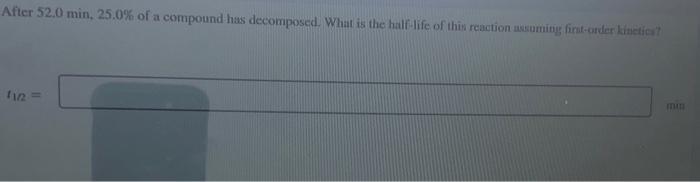 Solved After 52.0 min,25.0% of a compound has decomposed. | Chegg.com