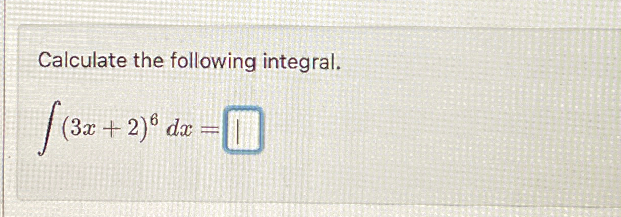 Solved Calculate the following integral.∫﻿﻿(3x+2)6dx= | Chegg.com