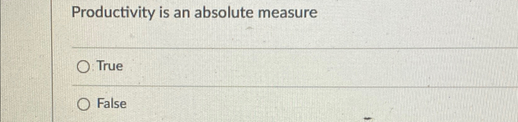 Solved Productivity is an absolute measureTrueFalse | Chegg.com