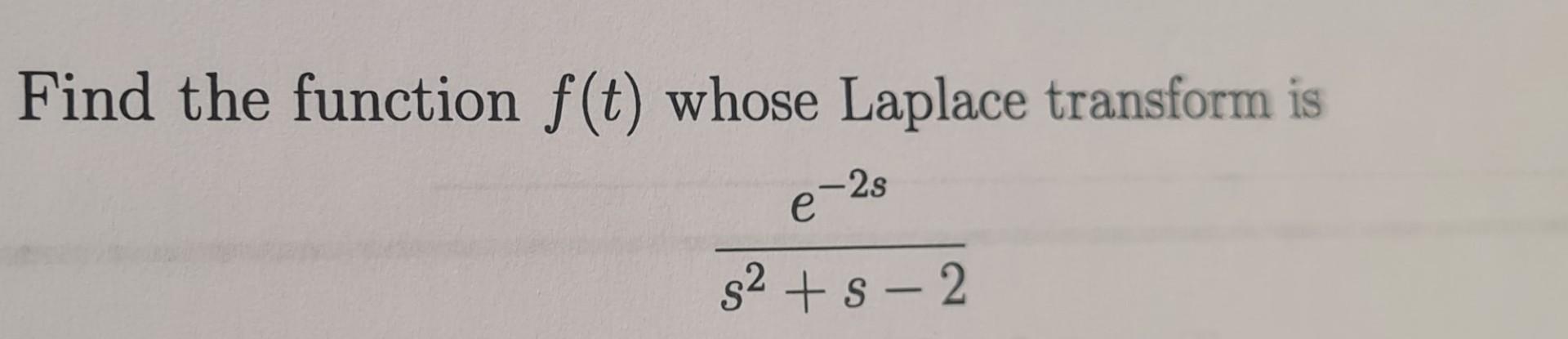 Solved Find the function f(t) whose Laplace transform is | Chegg.com