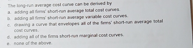 Solved The long-run average cost curve can be derived bya. | Chegg.com