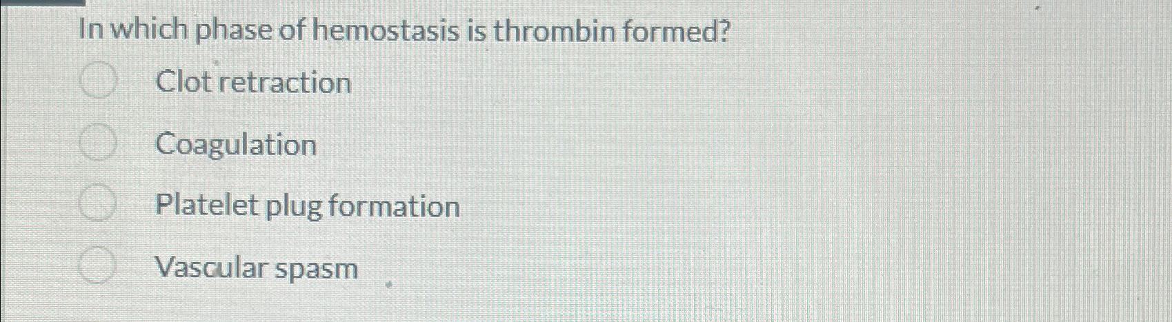 Solved In which phase of hemostasis is thrombin formed?Clot | Chegg.com