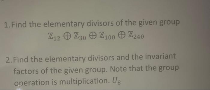 Solved 1. Find the elementary divisors of the given group | Chegg.com