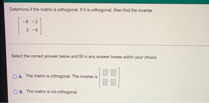 Solved Determine if the matrix is orthogonal. If it is | Chegg.com