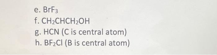 Solved e. BrF3 f. CH2CHCH2OH g. HCN (C is central atom) h. | Chegg.com