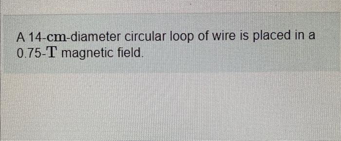 Solved A 14-cm-diameter circular loop of wire is placed in a | Chegg.com