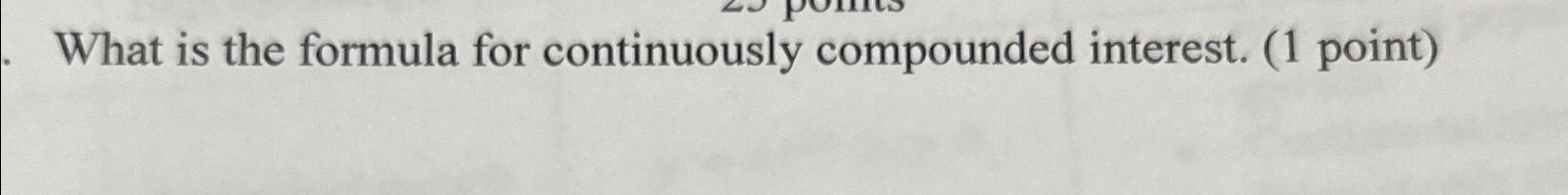 Solved What is the formula for continuously compounded | Chegg.com