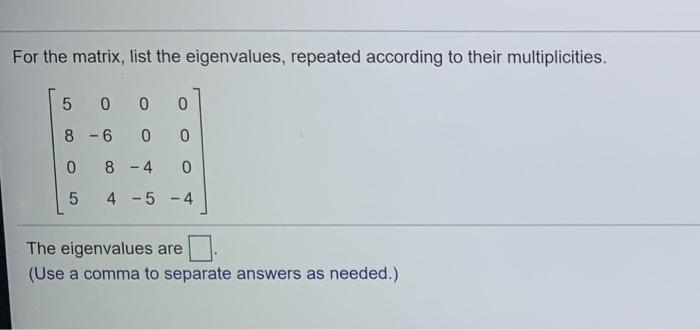 Solved For the matrix, list the eigenvalues, repeated | Chegg.com