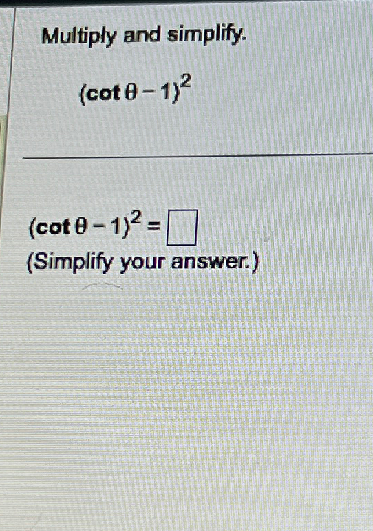 Solved Multiply and simplify.(cotθ-1)2(cotθ-1)2=(Simplify | Chegg.com Solved Multiply and simplify.(cotθ-1)2(cotθ-1)2=(Simplify | Chegg.com