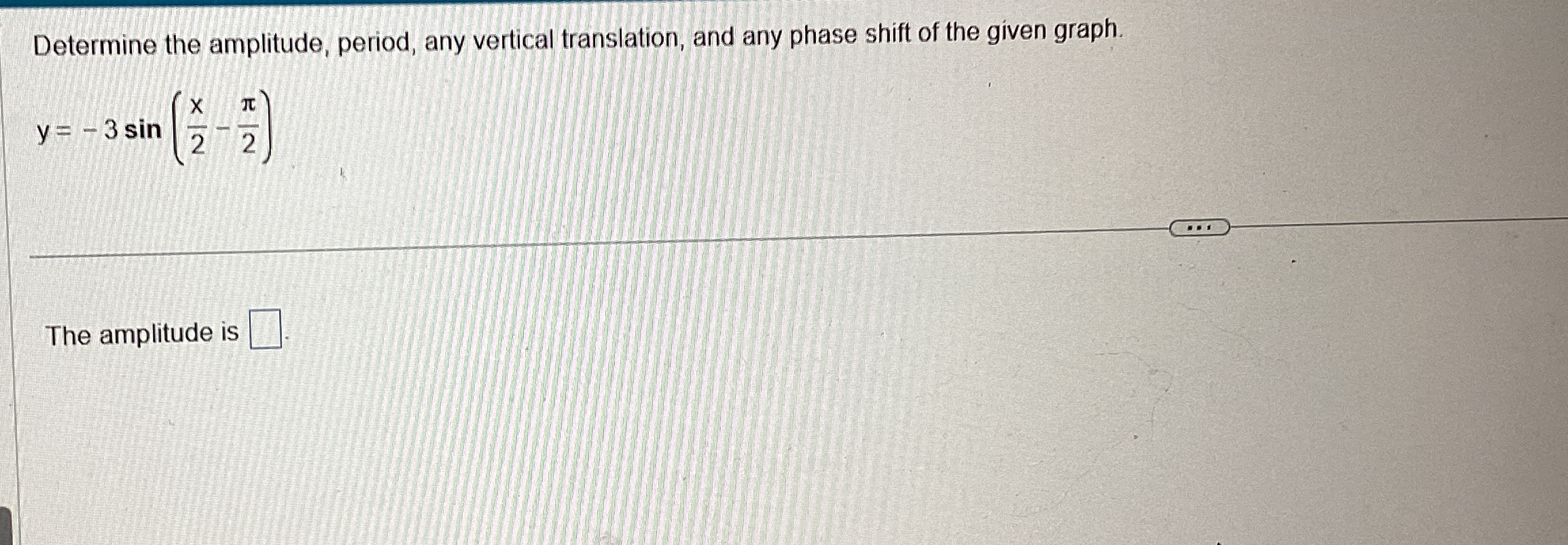 Solved Determine the amplitude, period, any vertical | Chegg.com