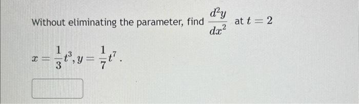 Solved Without eliminating the parameter, find dx2d2y at t=2 | Chegg.com