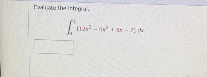 Solved Evaluate the integral. ∫01(12x3−6x2+8x−2)dx | Chegg.com