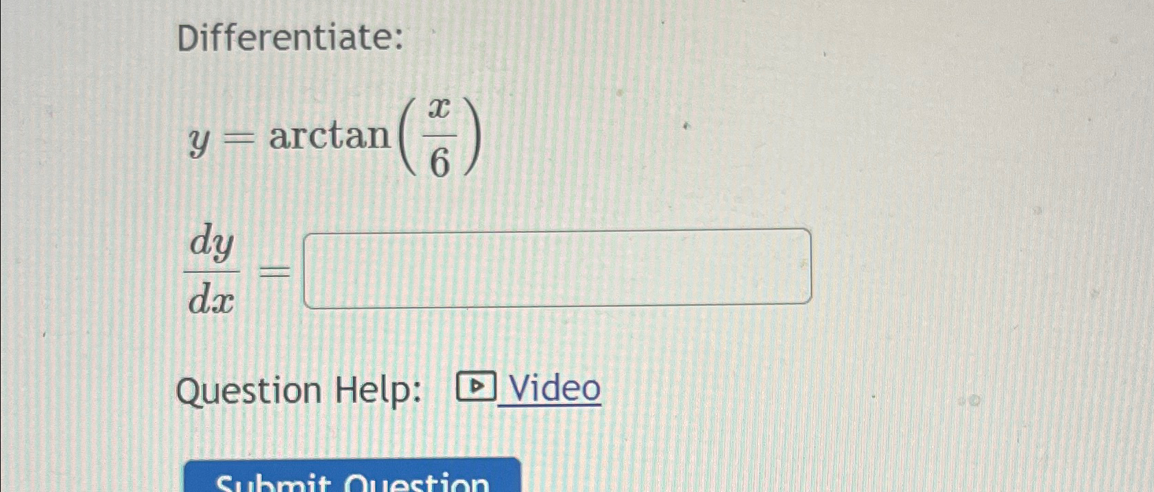 Differentiate:y=arctan(x6)dydx=Question Help:Video | Chegg.com