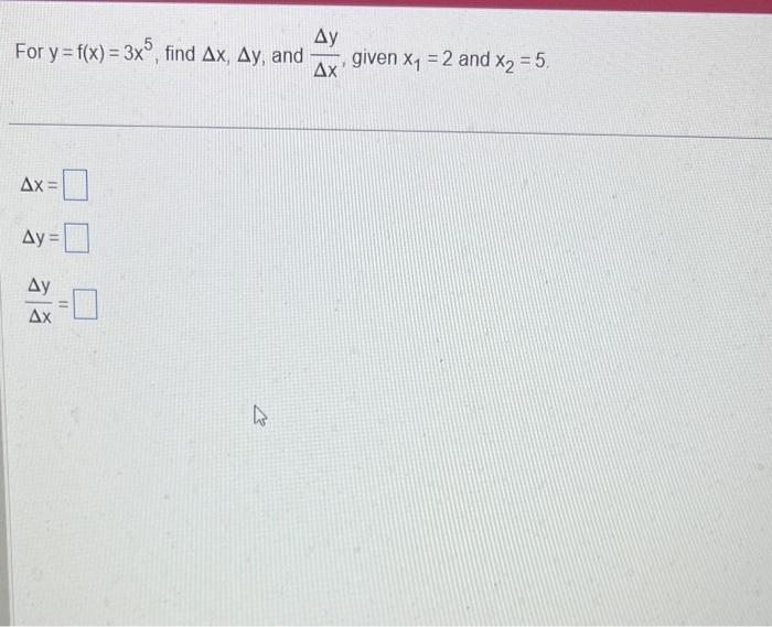 Solved For y=f(x)=3x5, find Δx,Δy, and ΔxΔy, given x1=2 and | Chegg.com