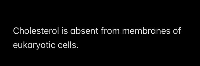 Solved Cholesterol is absent from membranes of eukaryotic | Chegg.com