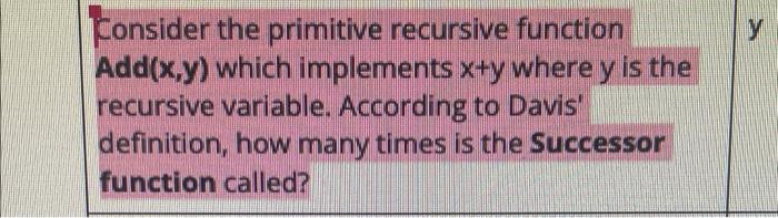 Solved y Consider the primitive recursive function Add(x,y) | Chegg.com