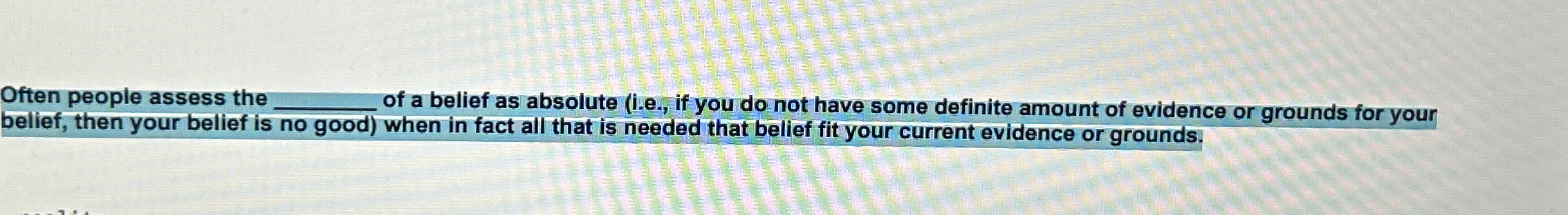Solved Often people assess the of a belief as absolute | Chegg.com