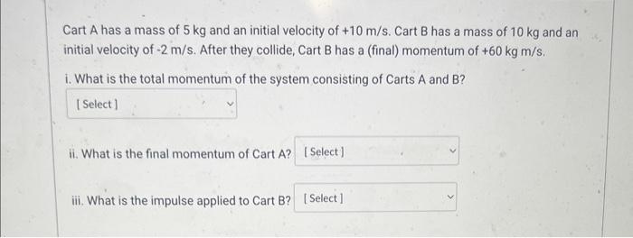 Solved Cart A has a mass of 5 kg and an initial velocity of | Chegg.com