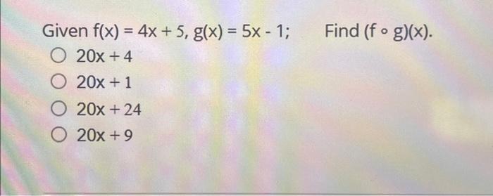 Solved Given f(x) = 4x + 5, g(x) = 5x - 1; O 20x + 4 O 20x + | Chegg.com