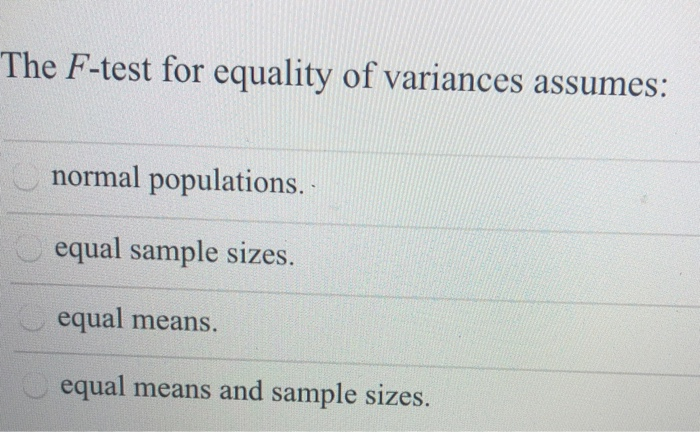 Solved The F-test for equality of variances assumes: normal | Chegg.com