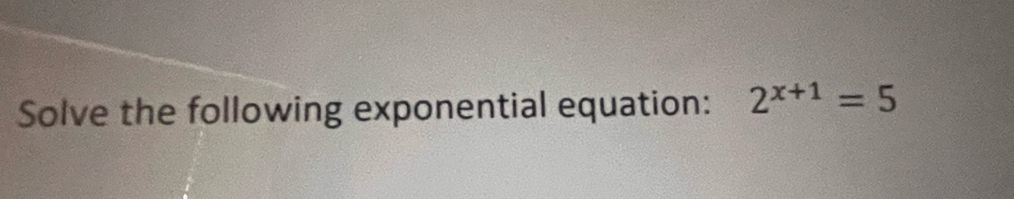 Solved Solve the following exponential equation: 2x+1=5 | Chegg.com