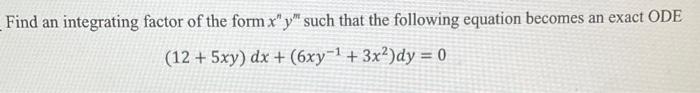 Solved Find an integrating factor of the form xnym such that | Chegg.com