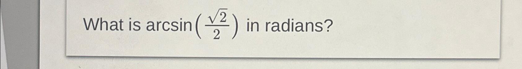 Solved What is arcsin(222) ﻿in radians? | Chegg.com