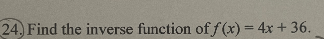 Solved Find the inverse function of f(x)=4x+36. | Chegg.com