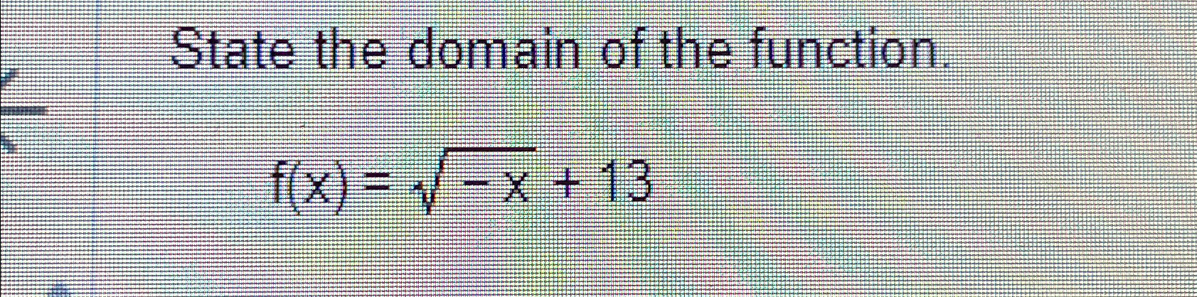 Solved State the domain of the function.f(x)=-x2+13 | Chegg.com